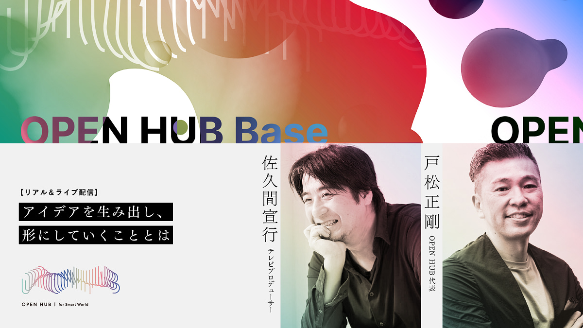 有識者に聞く、「アイデアを生み出し、形にしていくこととは」｜EVENT（先端技術や未来を思考するイベント）｜事業共創で未来を創るOPEN HUB for Smart World